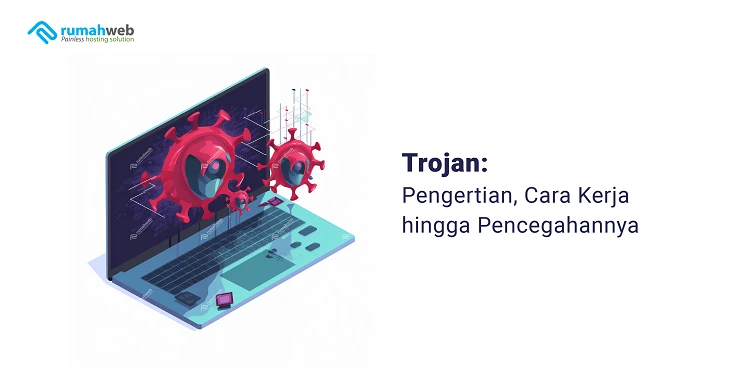 Apa Itu Trojan? Pengertian, Cara Kerja, Hingga Pencegahannya